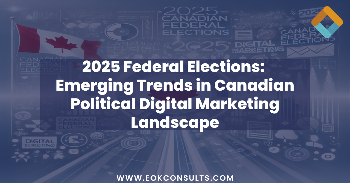 Canadian Political Digital Marketing Trends: 2025 Federal Elections